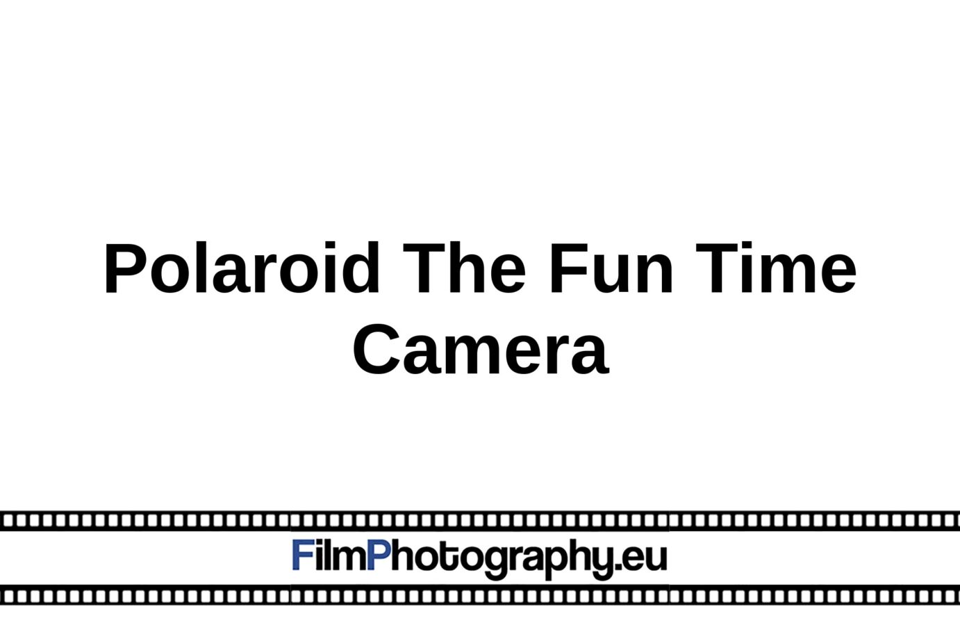 Polaroid The Fun Time Camera | History & Functional Range