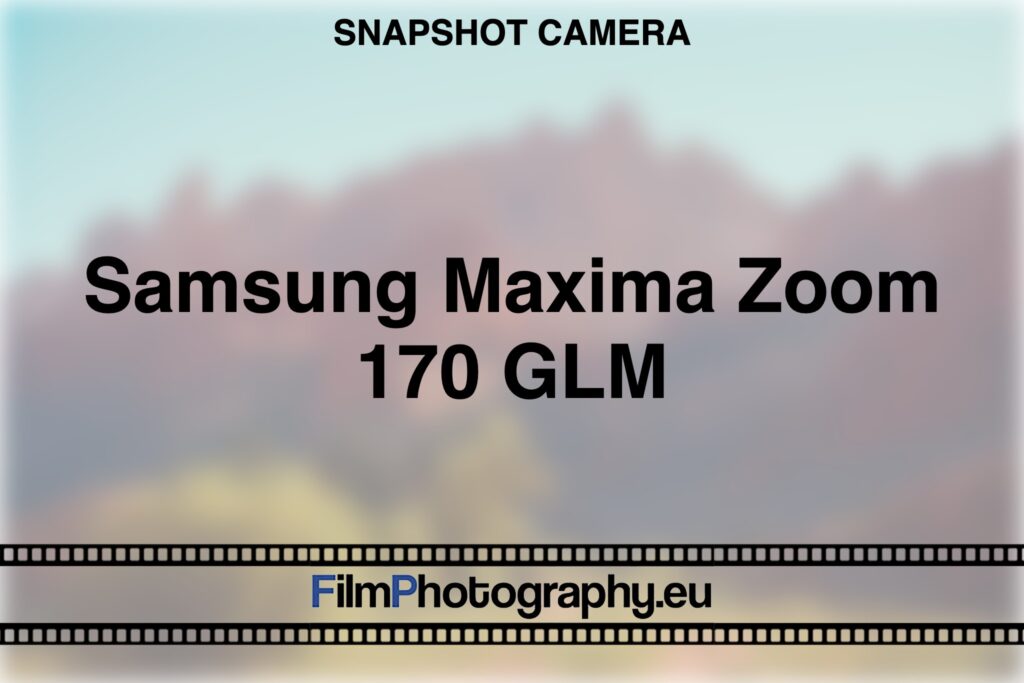 Samsung Maxima Zoom 170 GLM - Filmphotography.eu