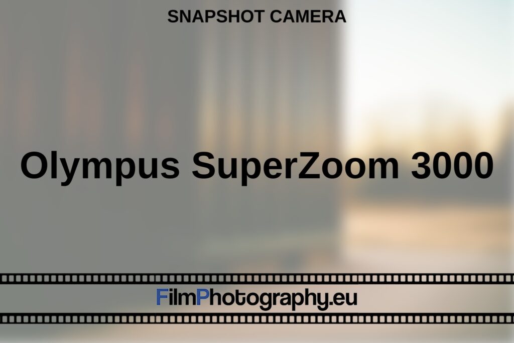 Olympus SuperZoom 3000 | A feature overview & film guide