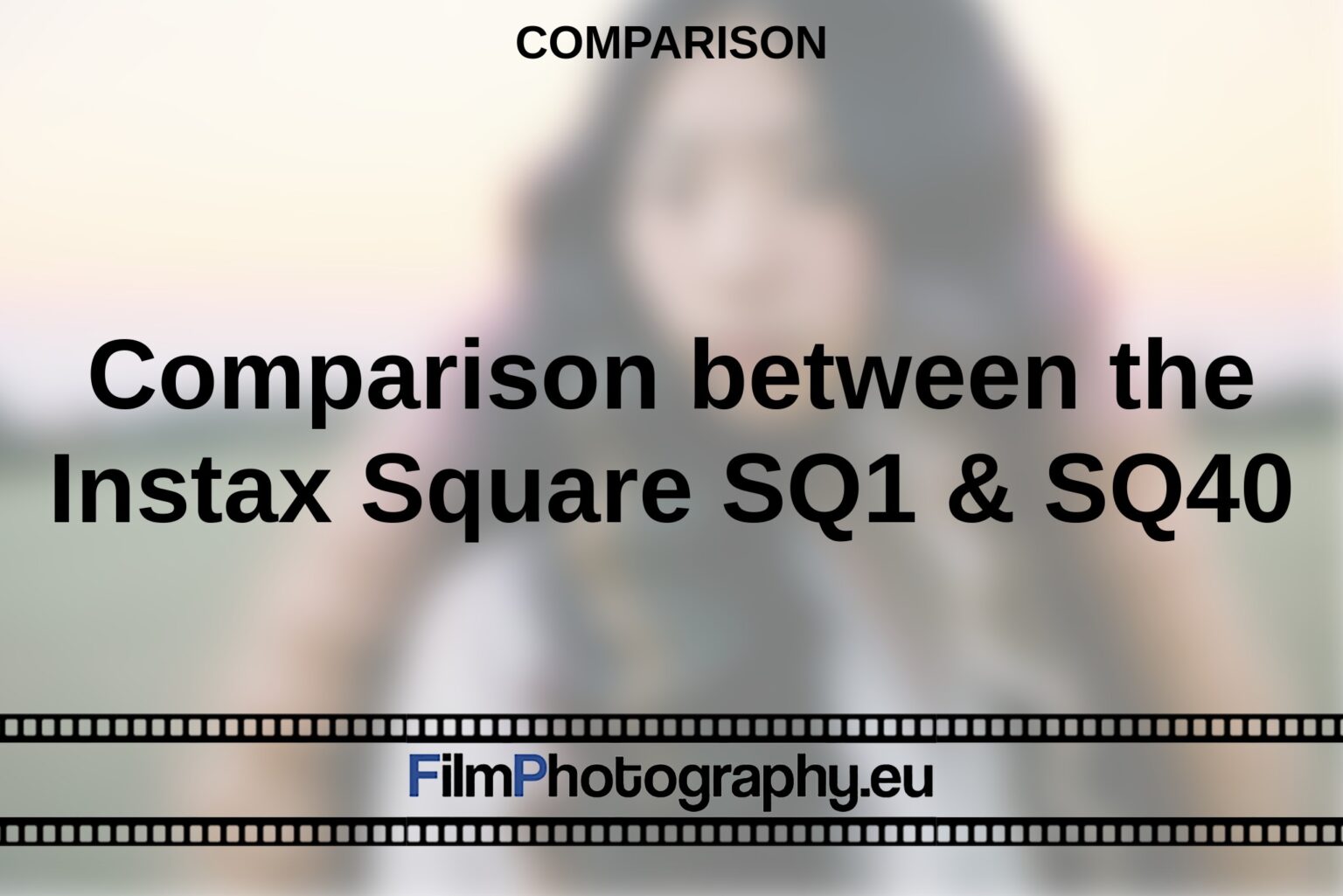 Comparison between the Instax Square SQ1 & SQ40 [GUIDE]