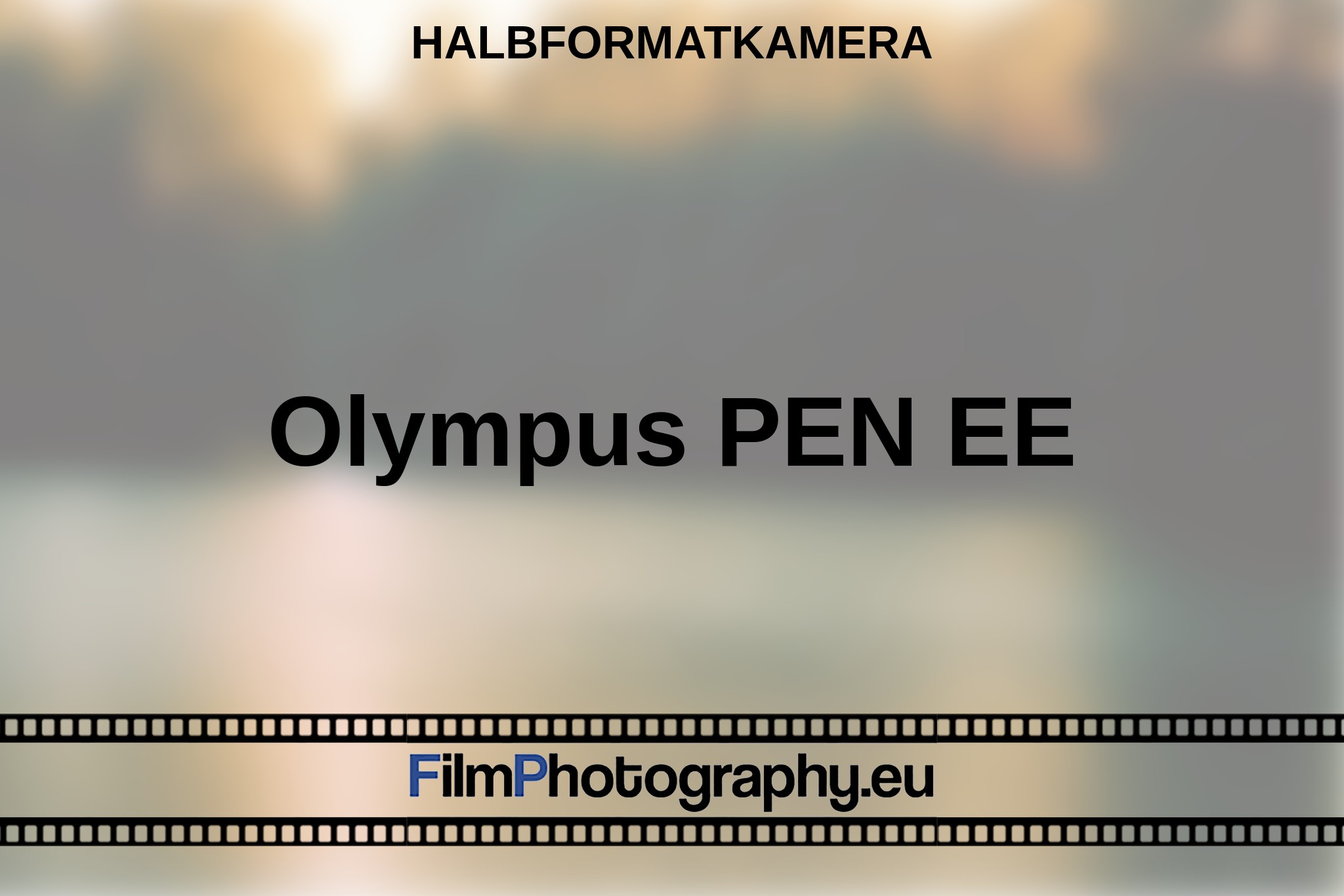 Olympus PEN EE - Geschichte & Funktionsumfang der Kamera