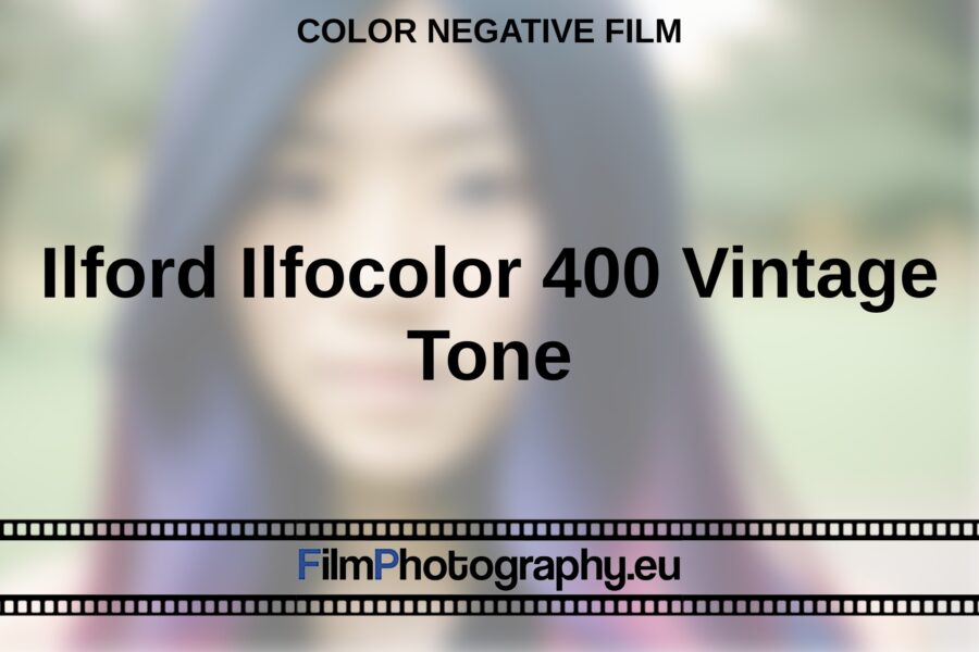 Ilford Ilfocolor 400 Vintage Tone - Essential guide for the film